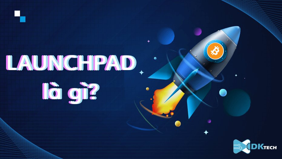 Launchpad Là Gì? Top 4 Nền Tảng Launchpad Crypto Phổ Biến - Thiết kế Website Blockchain
